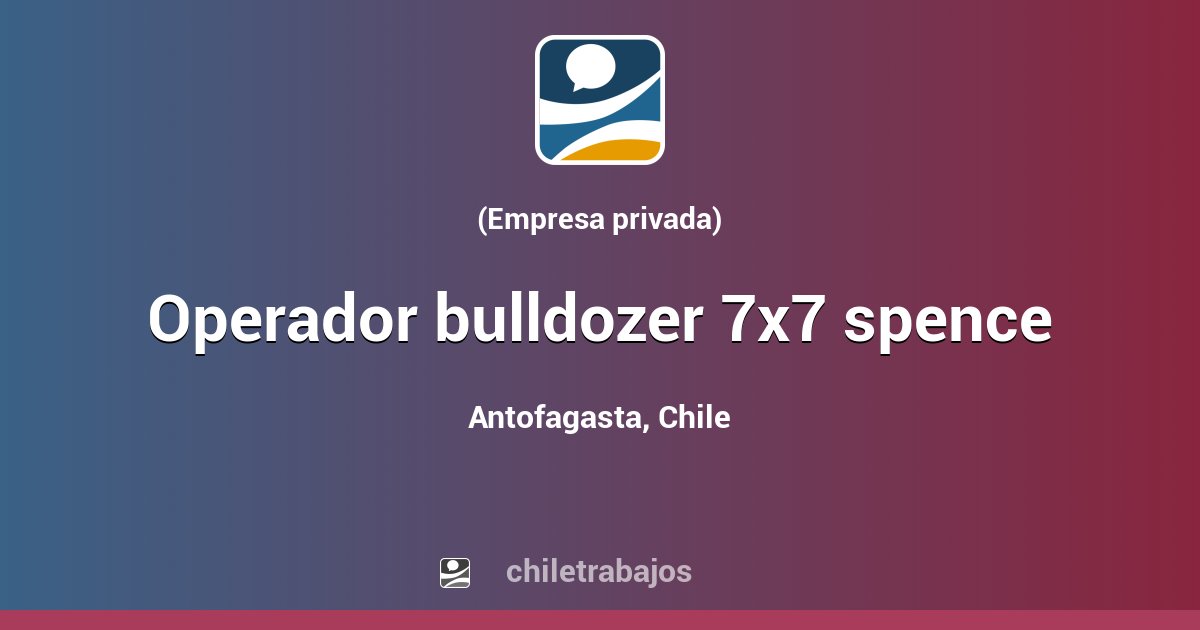 OPERADOR BULLDOZER 7X7 SPENCE - Antofagasta | Chiletrabajos