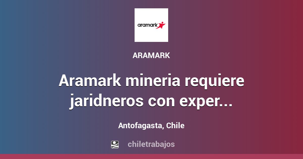 ARAMARK MINERIA REQUIERE JARIDNEROS CON EXPERIENCIA EN LA II REGIÓN ...