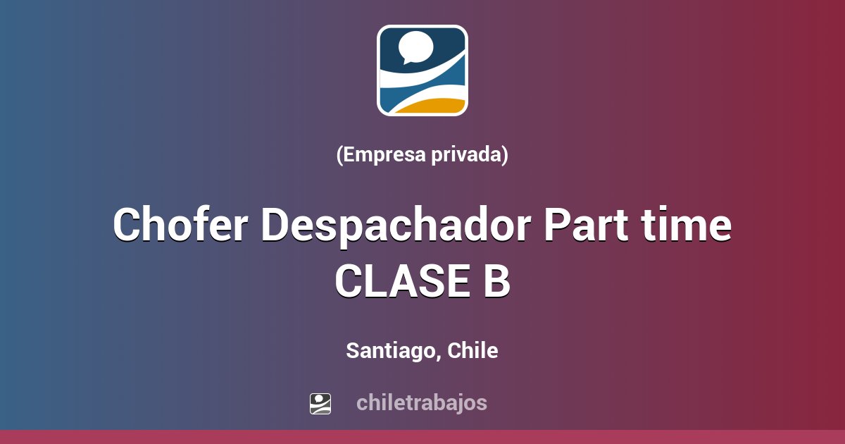 Chofer Despachador Part time CLASE B - Santiago | Chiletrabajos