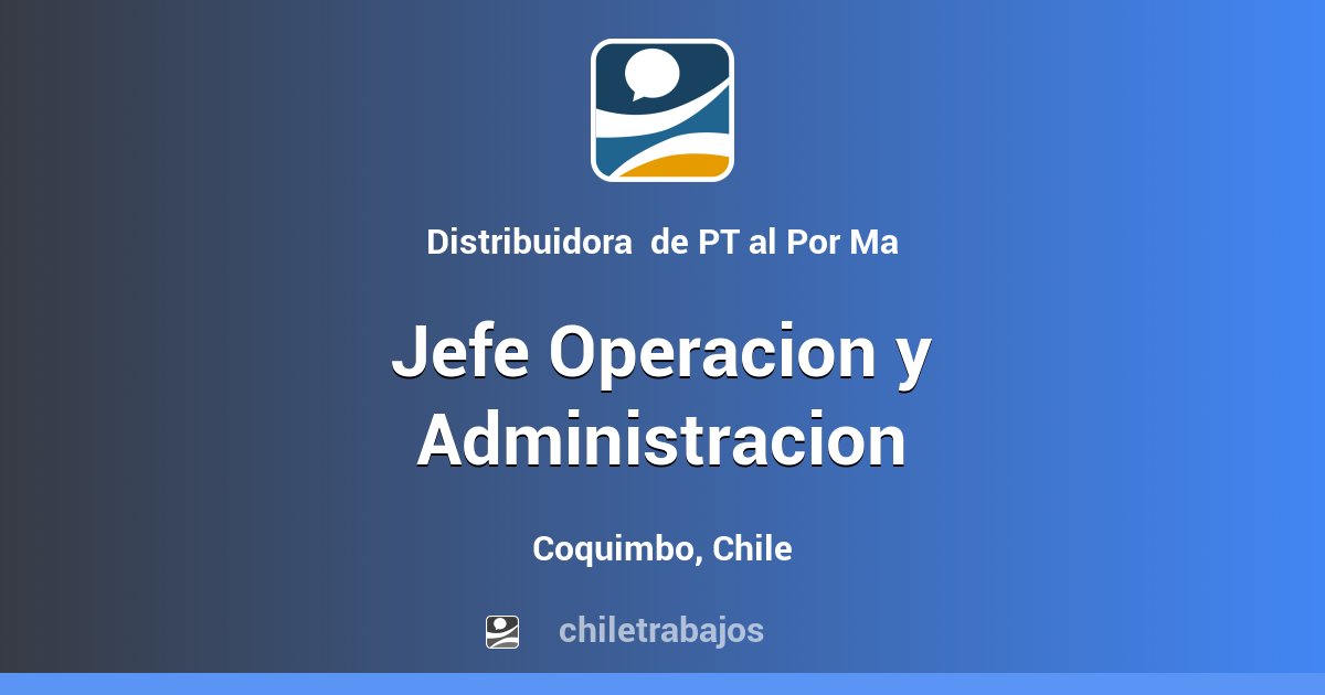 Jefe Operacion y Administracion - Coquimbo | Chiletrabajos