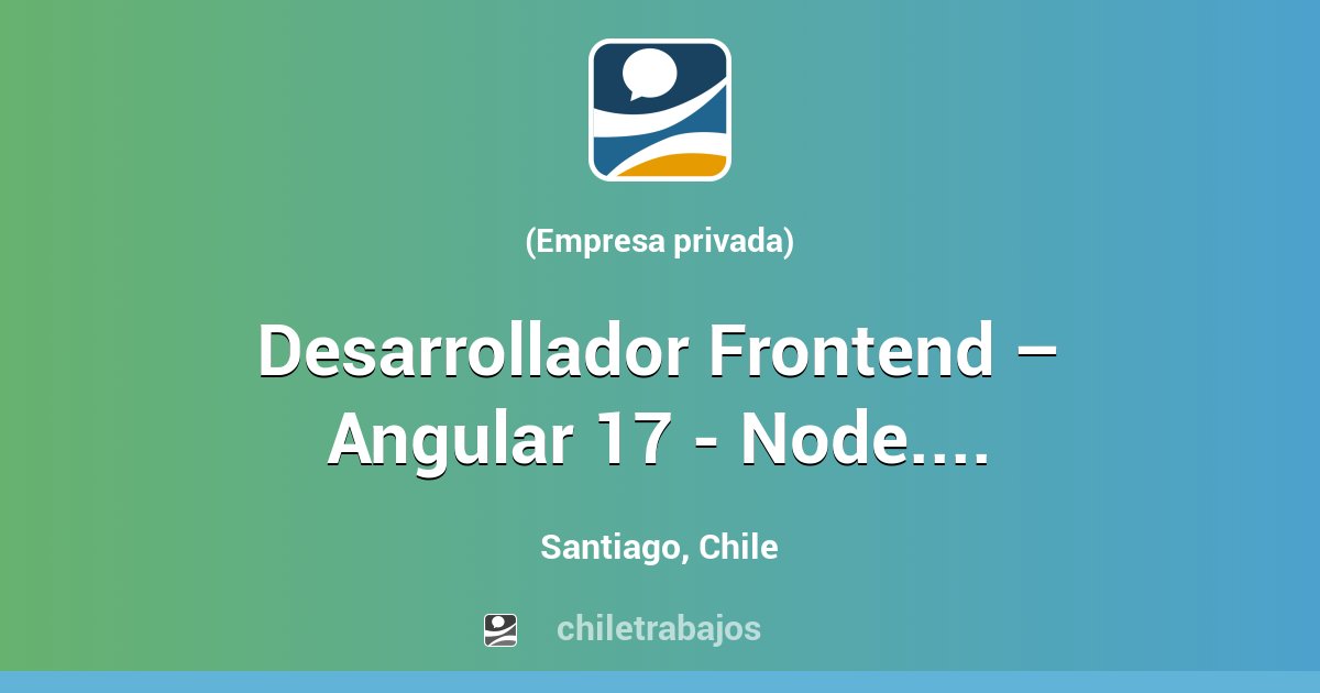 Desarrollador Frontend – Angular 17 - Node.js - Santiago | Chiletrabajos