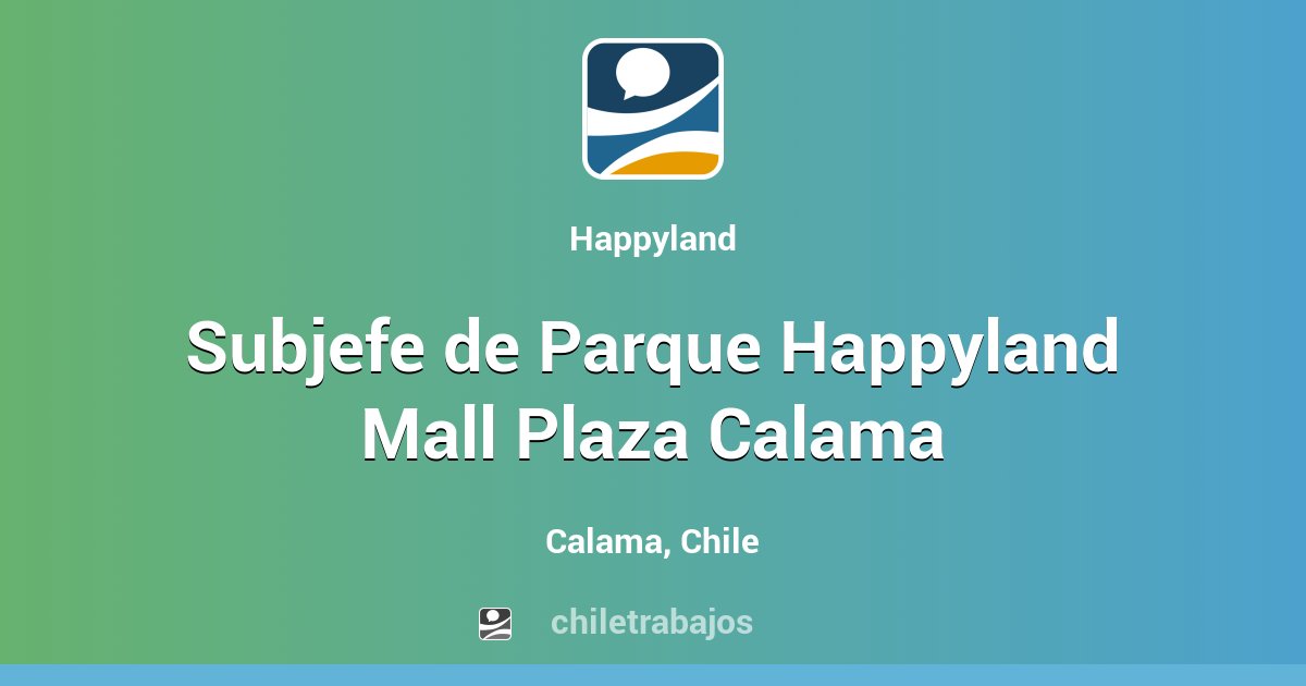 Subjefe de Parque Happyland Mall Plaza Calama - Calama | Chiletrabajos