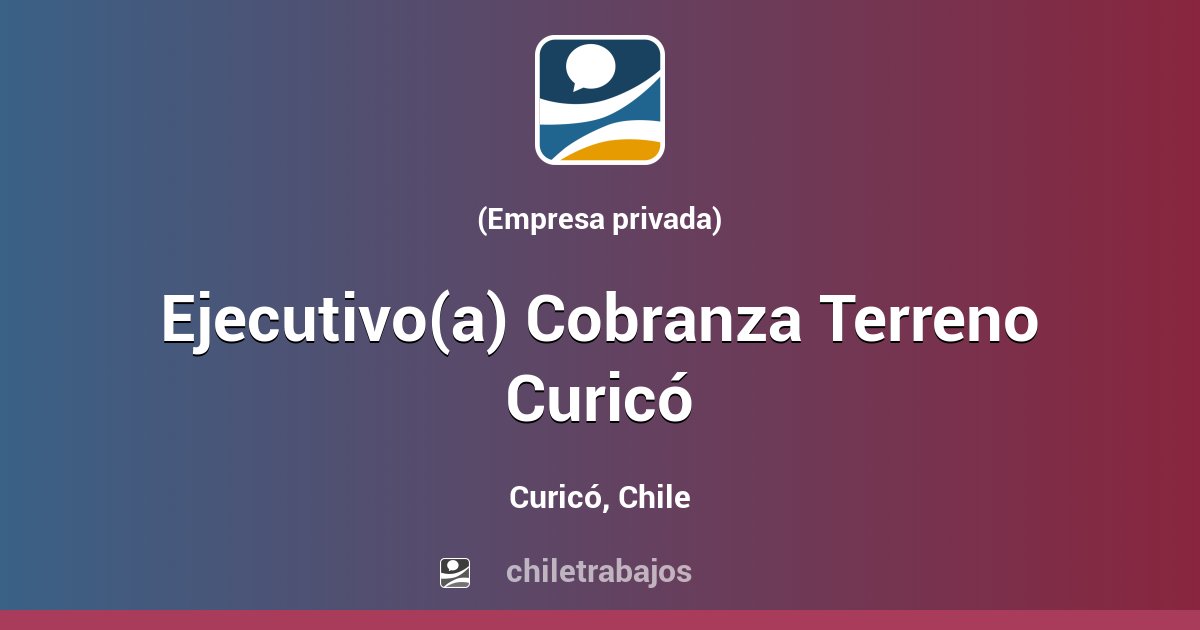 Ejecutivo(a) Cobranza Terreno Curicó - Curicó | Chiletrabajos