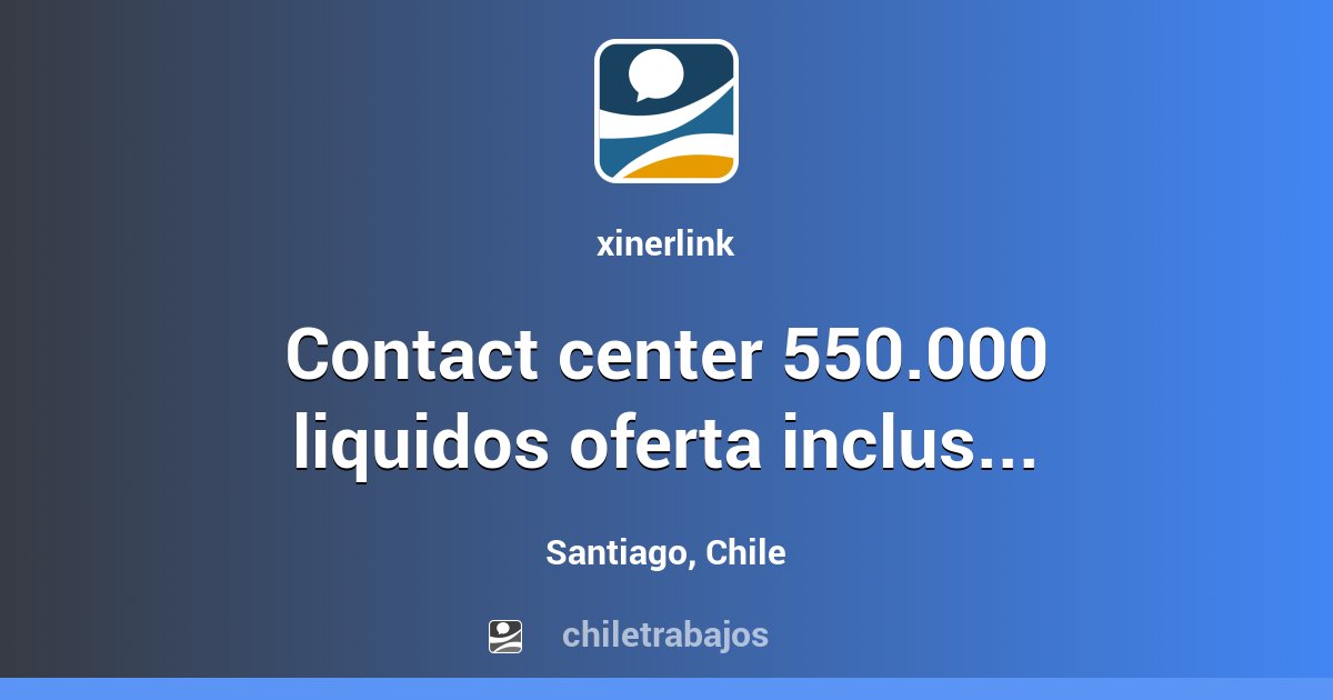 CONTACT CENTER 550.000 LIQUIDOS OFERTA INCLUSIVA - Santiago | Chiletrabajos