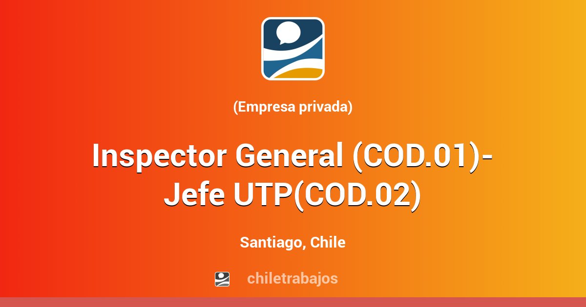Inspector General (COD.01)- Jefe UTP(COD.02) - Santiago | Chiletrabajos
