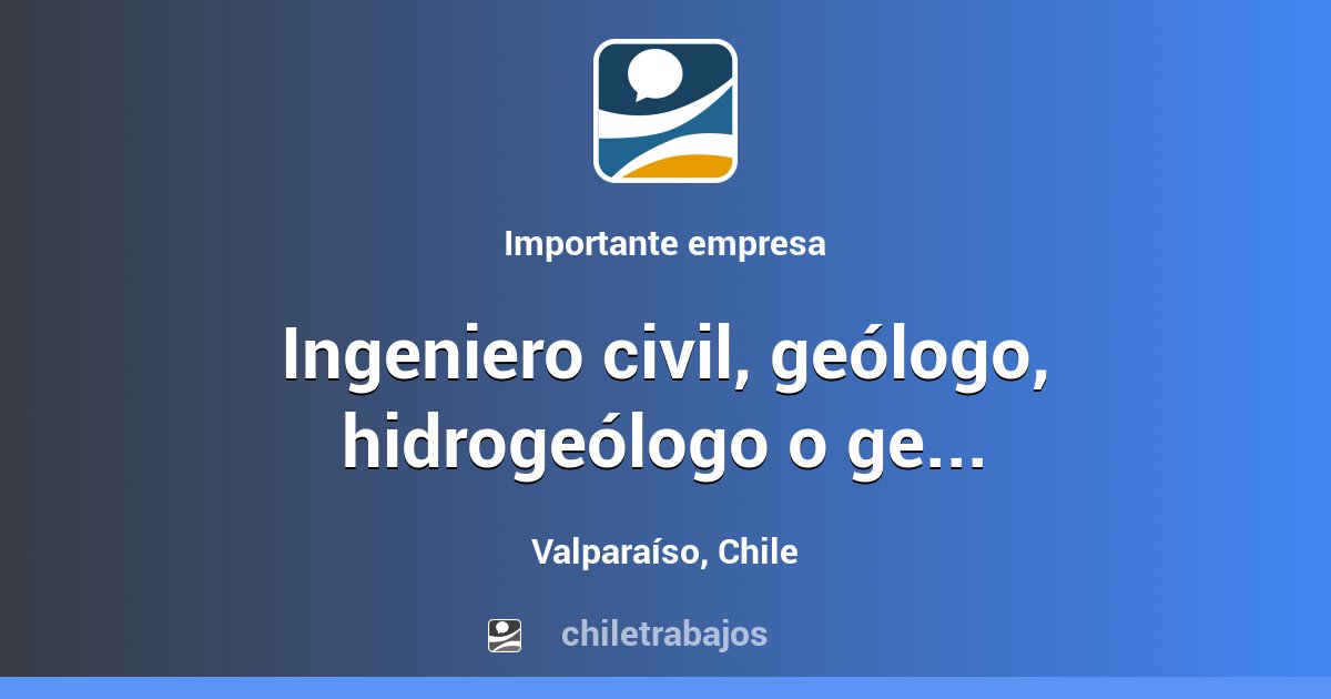 INGENIERO CIVIL, GEÓLOGO, HIDROGEÓLOGO O GEOFÍSICO - Valparaíso | Chiletrabajos