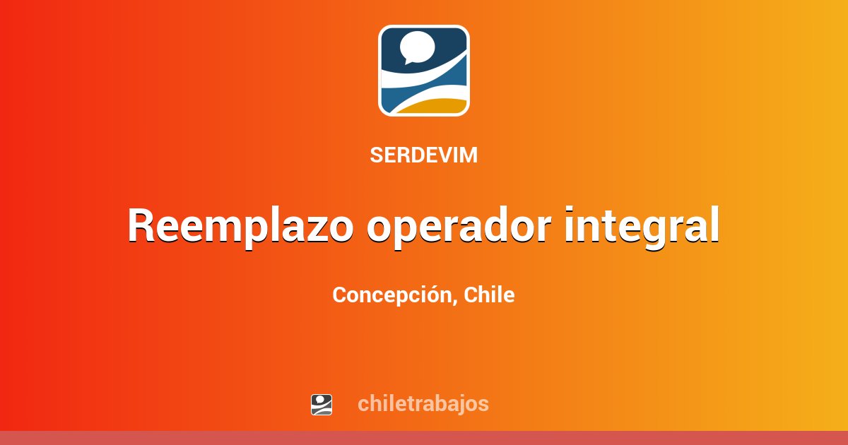 REEMPLAZO OPERADOR INTEGRAL - Concepción | Chiletrabajos