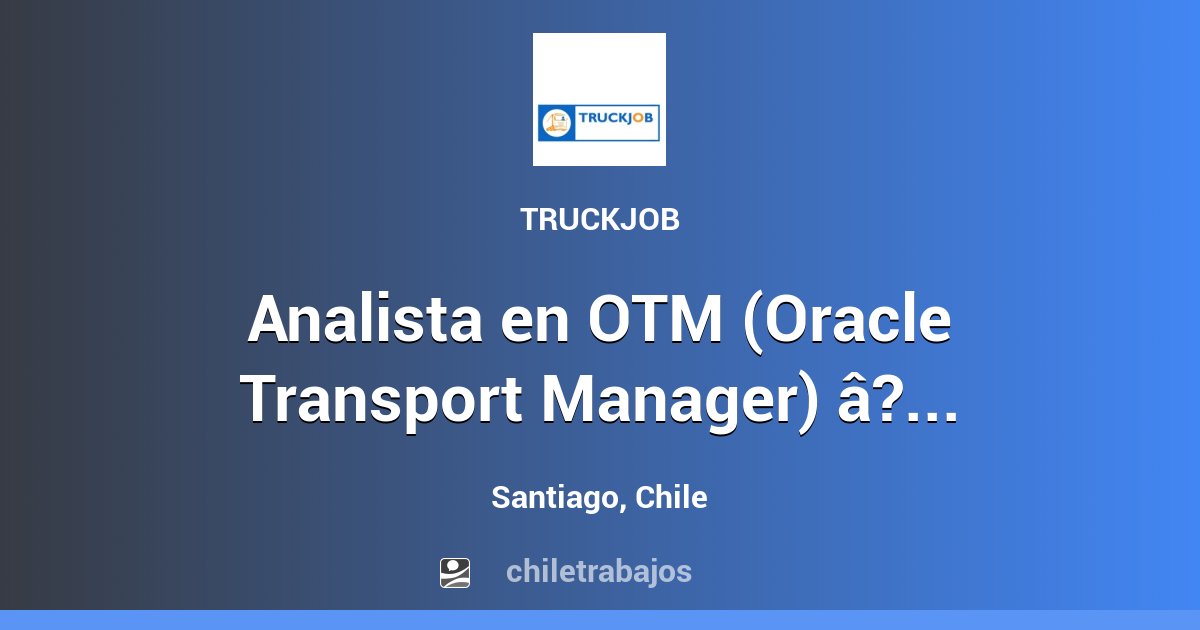 Analista en OTM (Oracle Transport Manager) – Logística, Pudahuel ...