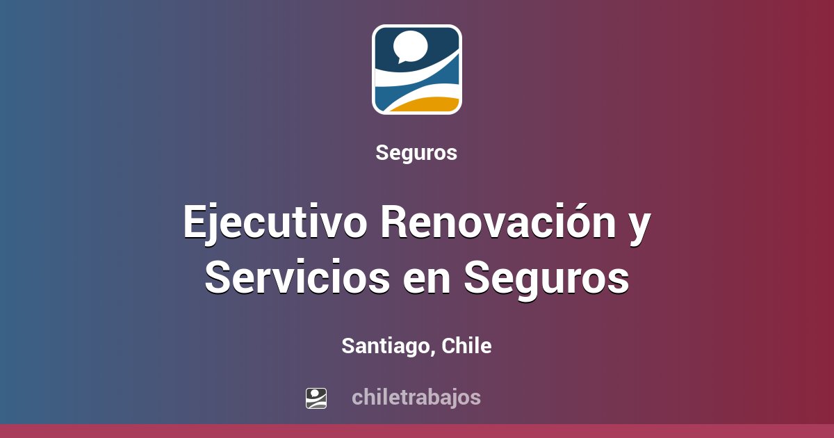 Ejecutivo Renovación y Servicios en Seguros - Santiago | Chiletrabajos