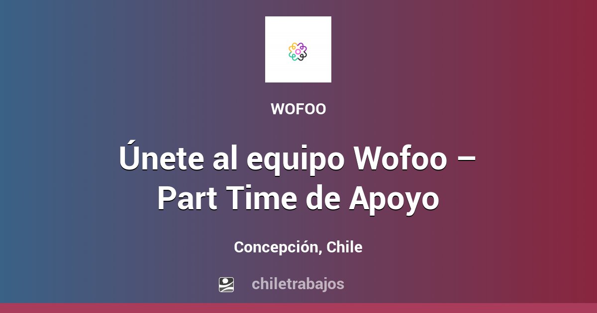 Únete al equipo Wofoo – Part Time de Apoyo - Concepción | Chiletrabajos