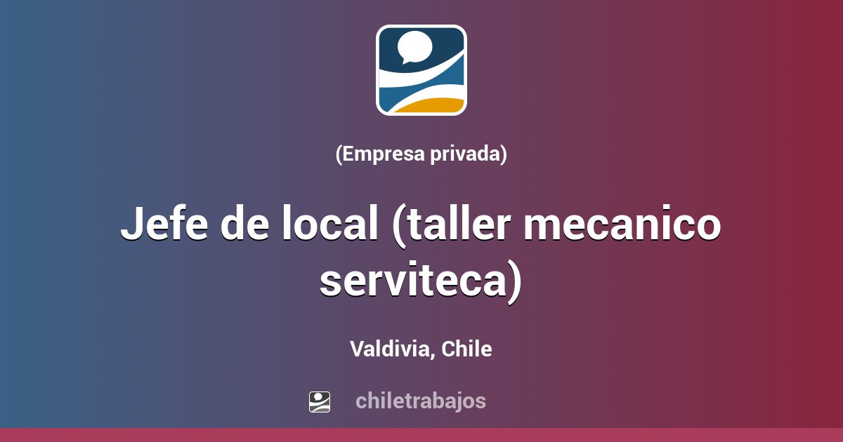 JEFE DE LOCAL (TALLER MECANICO SERVITECA) - Valdivia | Chiletrabajos