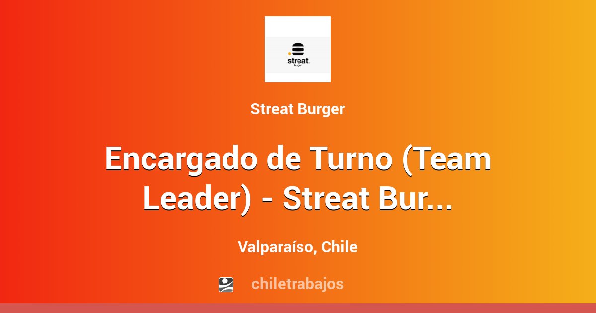 Encargado de Turno (Team Leader) - Streat Burger Placilla - Valparaíso | Chiletrabajos