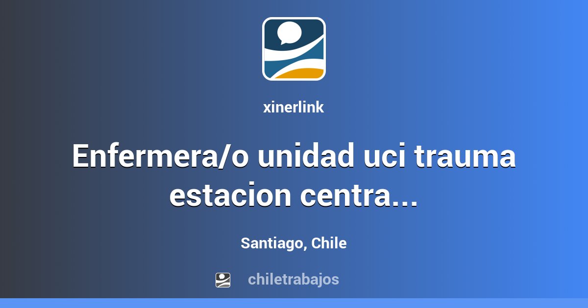 ENFERMERA/O UNIDAD UCI TRAUMA ESTACION CENTRAL - Santiago | Chiletrabajos