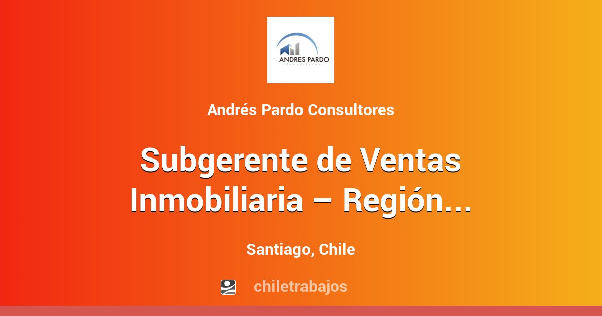Subgerente de Ventas Inmobiliaria – Región Metropolitana Sur - Santiago | Chiletrabajos