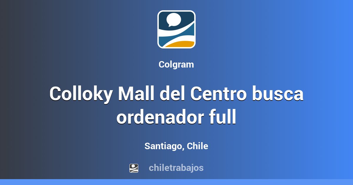 Colloky Mall del Centro busca ordenador full - Santiago | Chiletrabajos