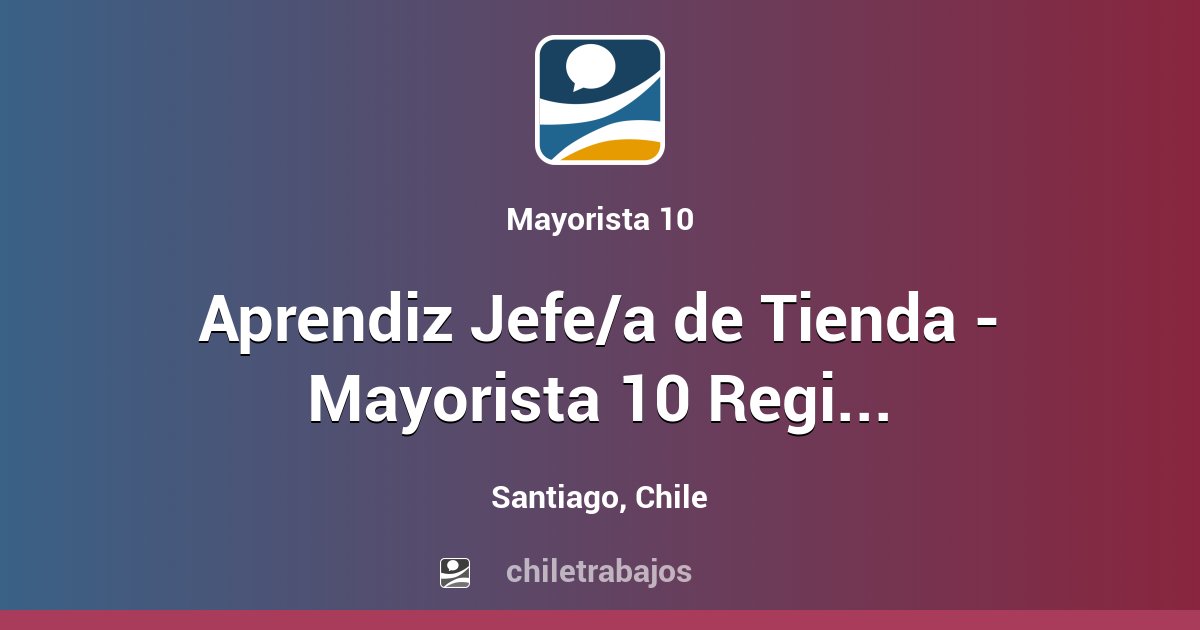Aprendiz Jefe/a de Tienda - Mayorista 10 Región Metropolitana - $650. ...