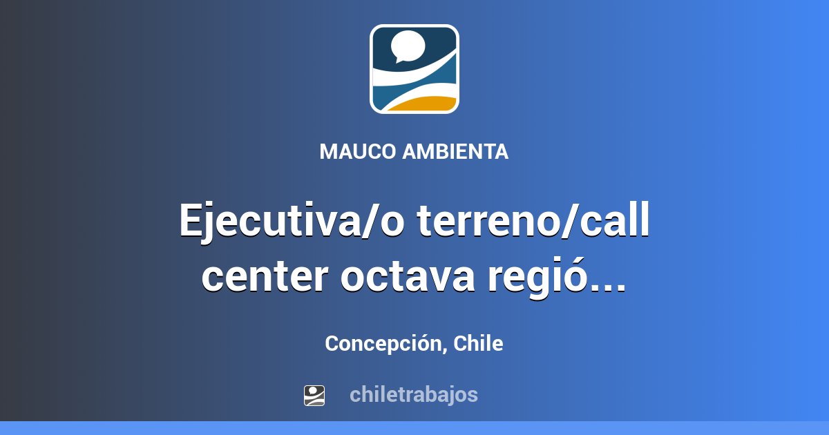 EJECUTIVA/O TERRENO/CALL CENTER OCTAVA REGIÓN - Concepción | Chiletrabajos