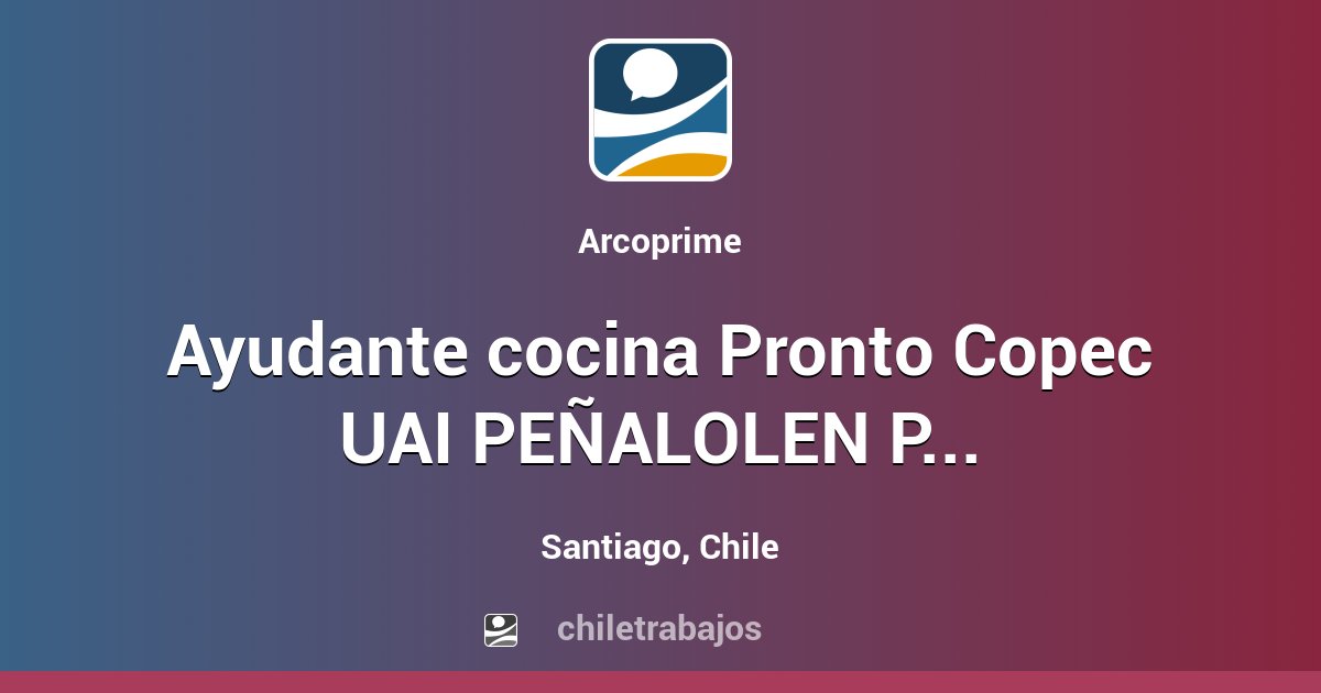 Ayudante cocina Pronto Copec UAI PEÑALOLEN PART TIME 30 HRS - Santiago ...