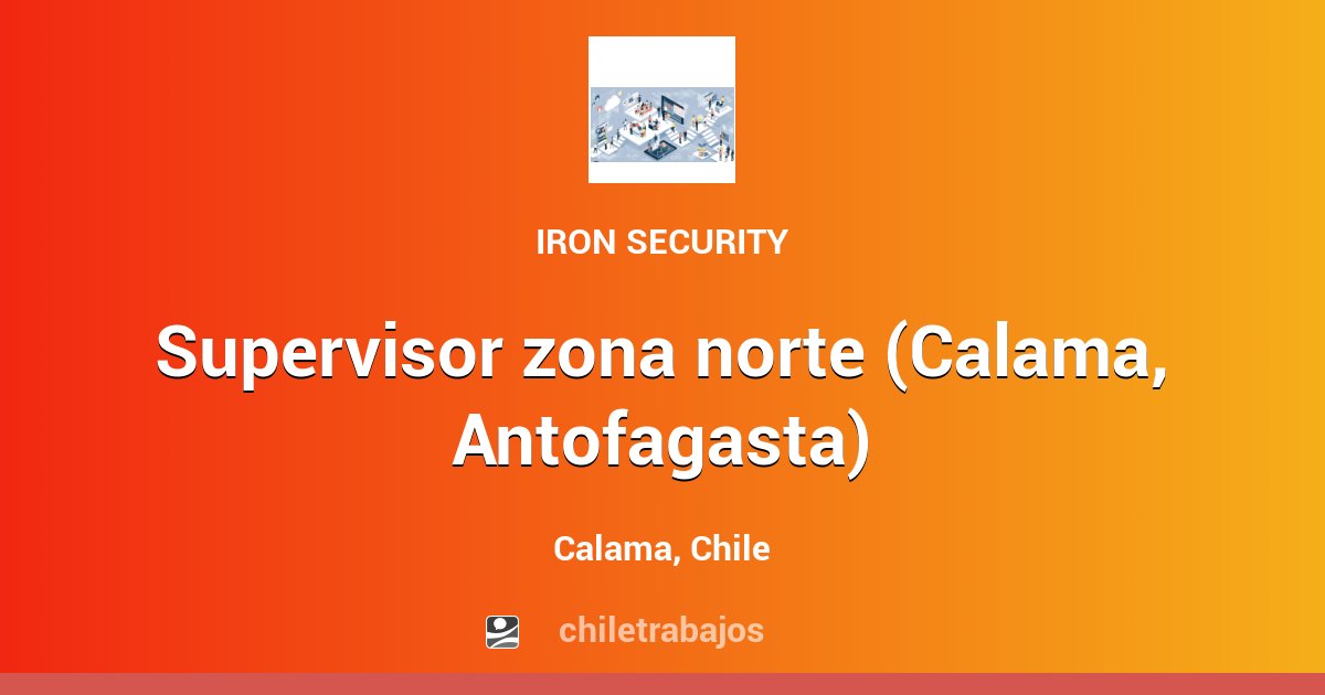 Supervisor zona norte (Calama, Antofagasta) - Calama | Chiletrabajos