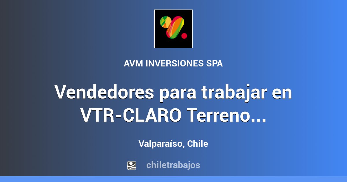 Vendedores para trabajar en VTR-CLARO Terreno - 5 región-. - Valparaíso | Chiletrabajos