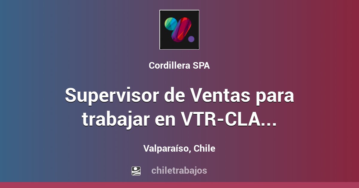 Supervisor de Ventas para trabajar en VTR-CLARO V región-. - Valparaíso | Chiletrabajos