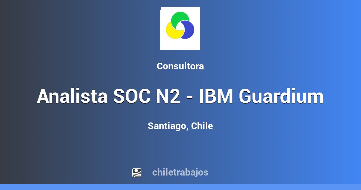 Analista SOC N2 - IBM Guardium - Santiago | Chiletrabajos