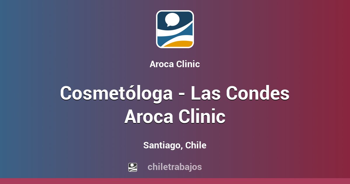 Cosmetóloga - Las Condes Aroca Clinic - Santiago | Chiletrabajos