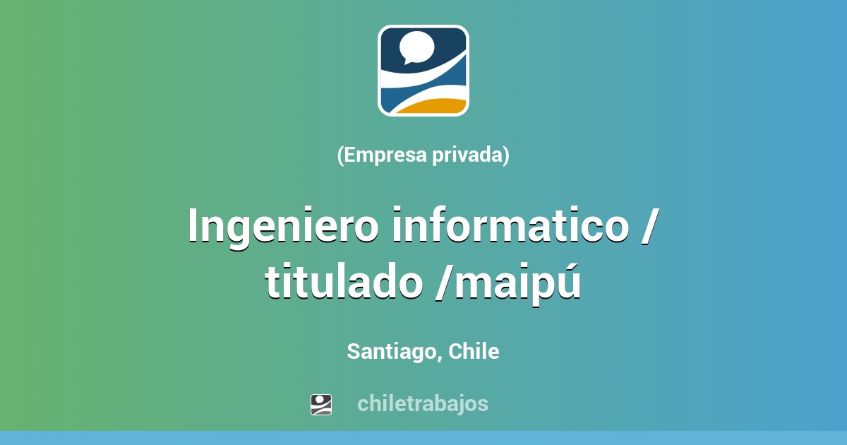 INGENIERO INFORMATICO / TITULADO /MAIPÚ - Santiago | Chiletrabajos