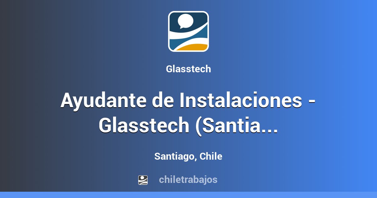 Ayudante de Instalaciones - Glasstech (Santiago) - Santiago | Chiletrabajos