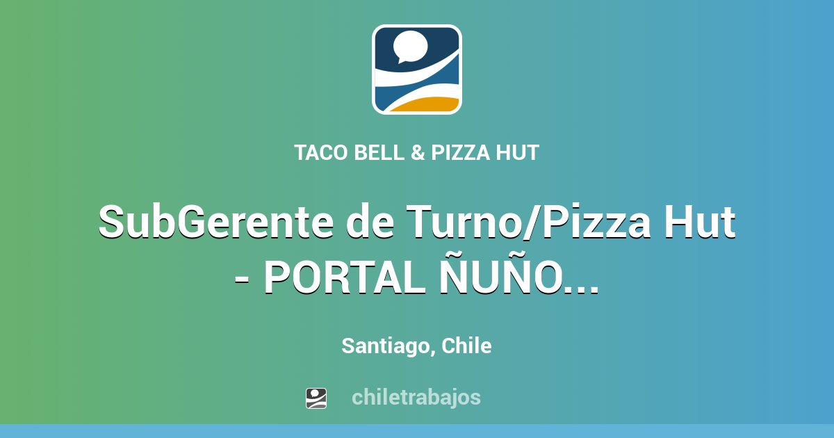 SubGerente de Turno/Pizza Hut - PORTAL ÑUÑOA - Santiago | Chiletrabajos