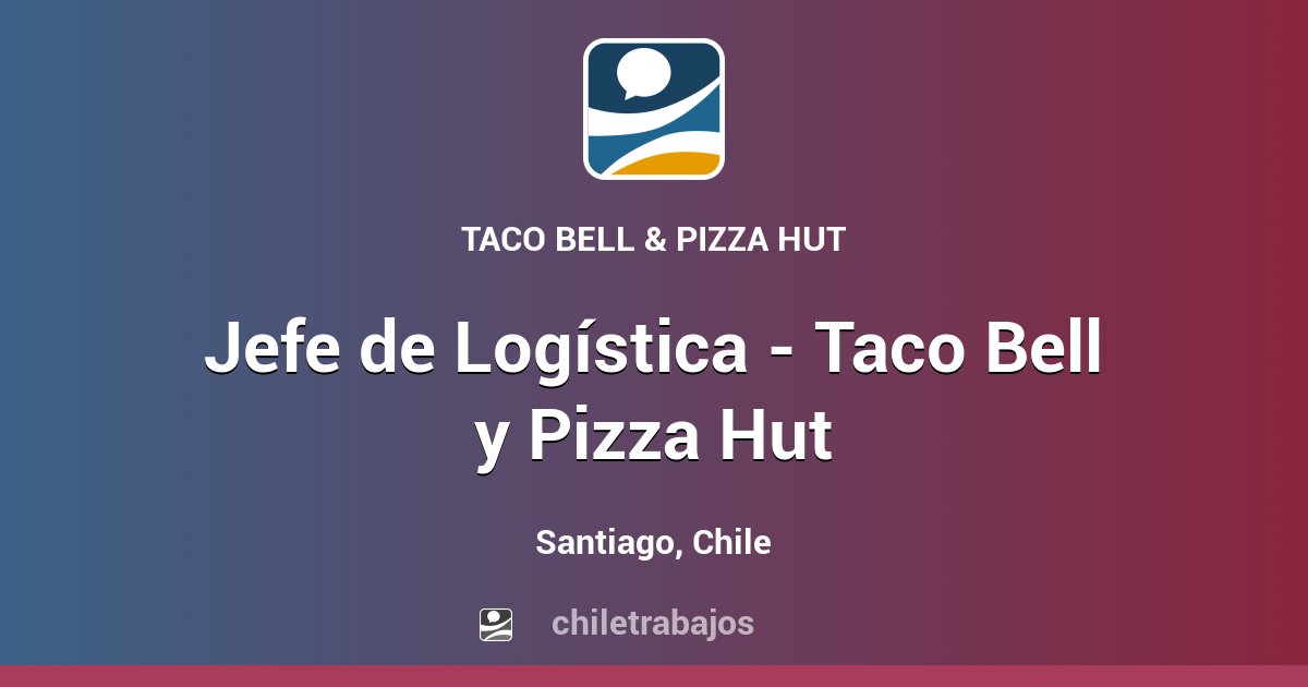 Jefe de Logística - Taco Bell y Pizza Hut - Santiago | Chiletrabajos