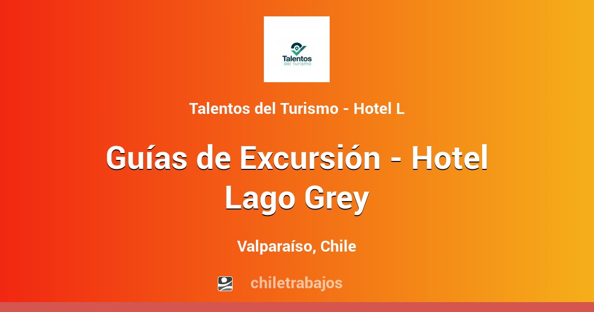 Guías de Excursión - Hotel Lago Grey - Valparaíso | Chiletrabajos