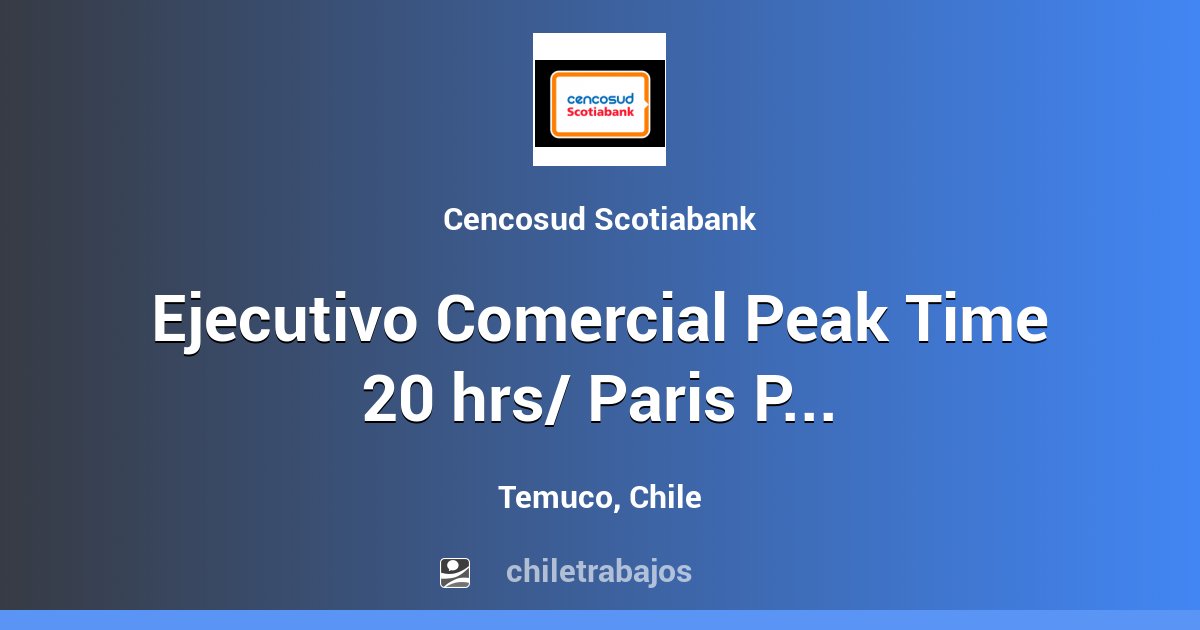 Ejecutivo Comercial Peak Time 20 hrs/ Paris Portal Temuco - Temuco ...
