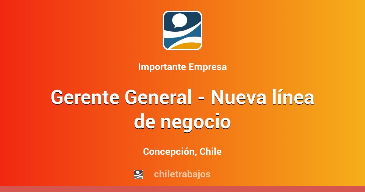 Gerente General - Nueva línea de negocio - Concepción | Chiletrabajos