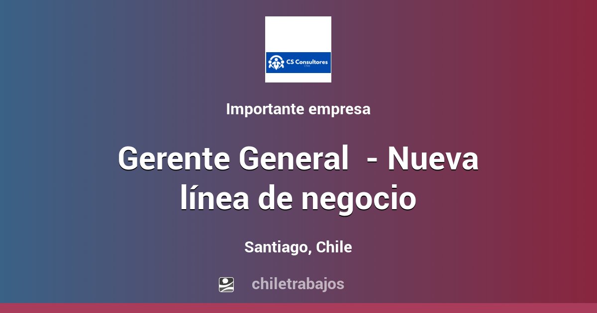 Gerente General - Nueva línea de negocio - Santiago | Chiletrabajos