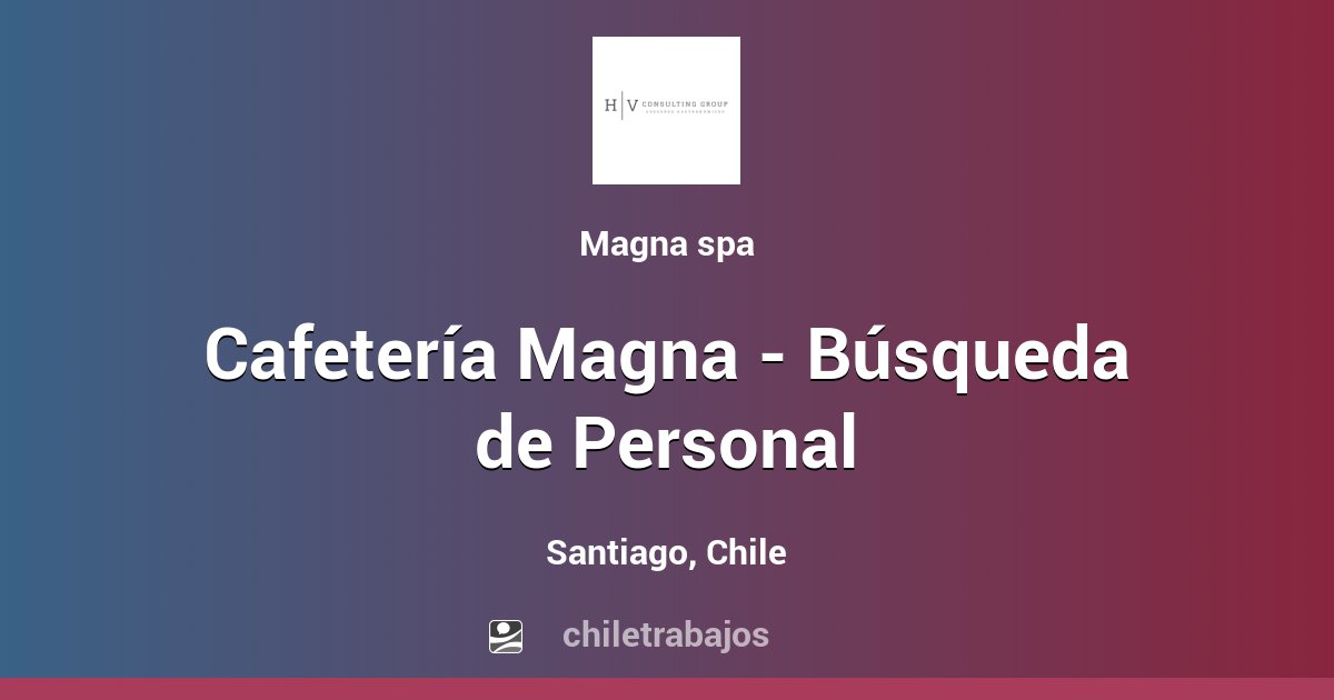 Cafetería Magna - Búsqueda de Personal - Santiago | Chiletrabajos