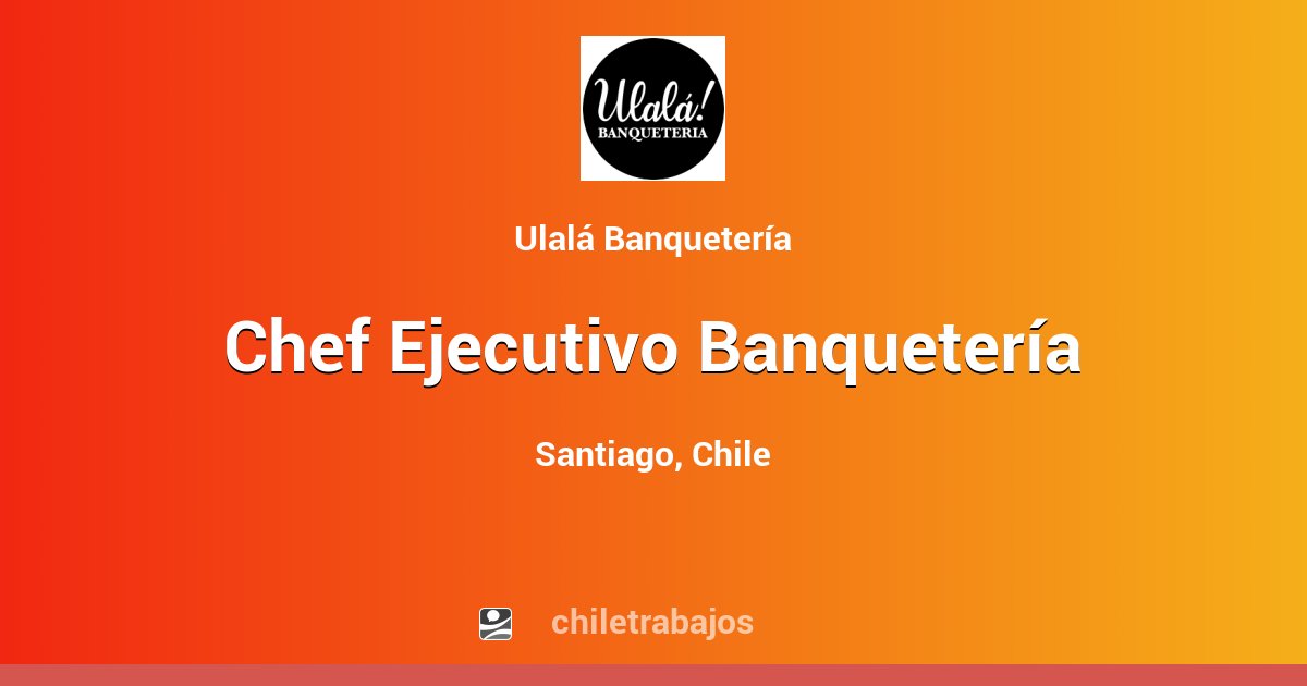 Chef Ejecutivo Banquetería - Santiago | Chiletrabajos