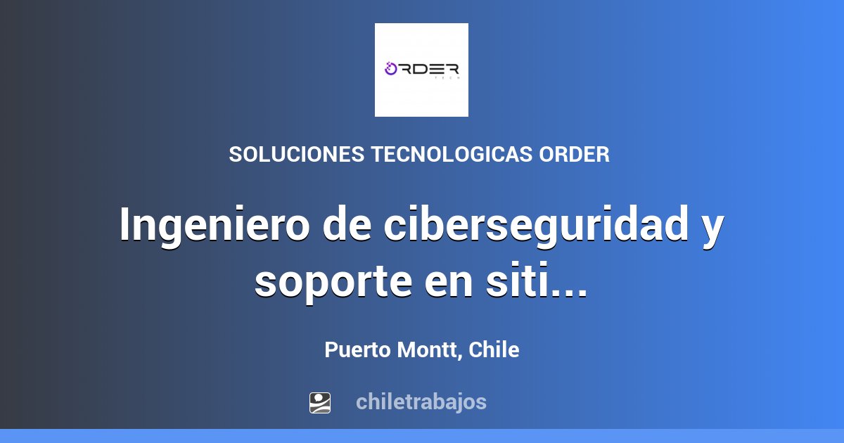 INGENIERO DE CIBERSEGURIDAD Y SOPORTE EN SITIO - Puerto Montt ...