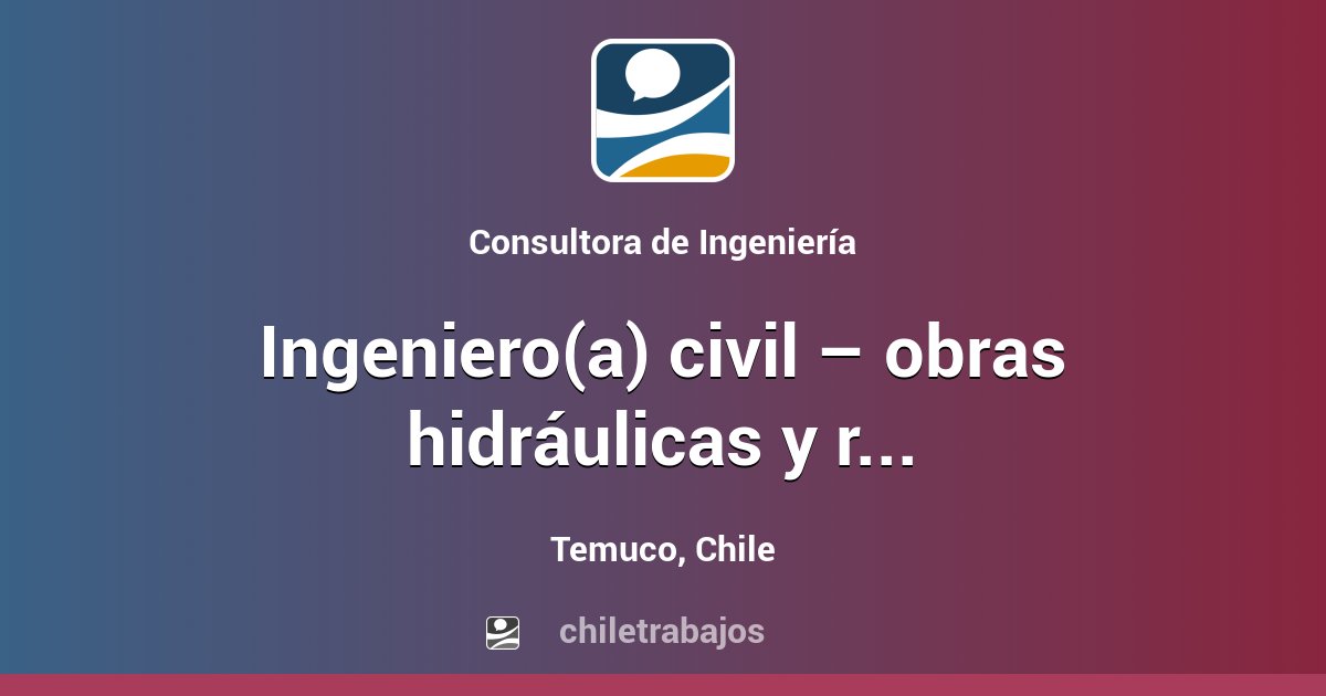 INGENIERO(A) CIVIL – OBRAS HIDRÁULICAS Y RIEGO - Temuco | Chiletrabajos