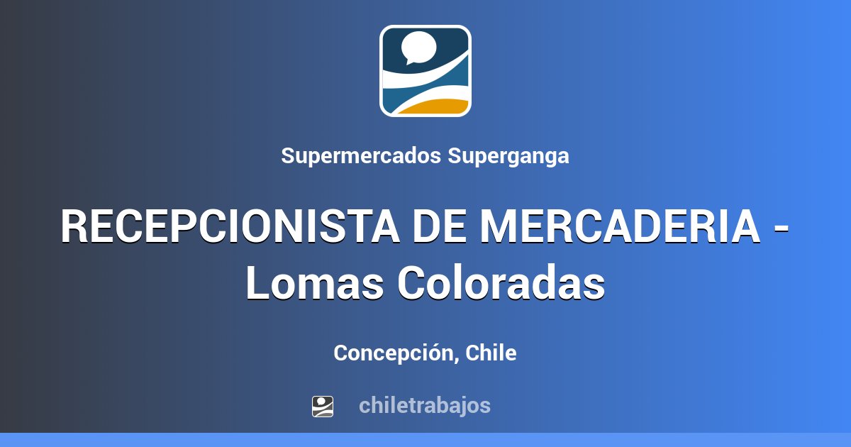 RECEPCIONISTA DE MERCADERIA - Lomas Coloradas - Concepción | Chiletrabajos