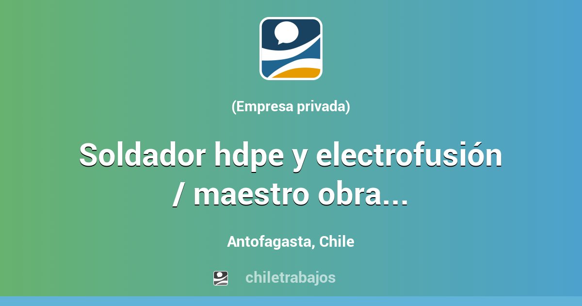 SOLDADOR HDPE Y ELECTROFUSIÓN / MAESTRO OBRAS CIVILES - Antofagasta ...