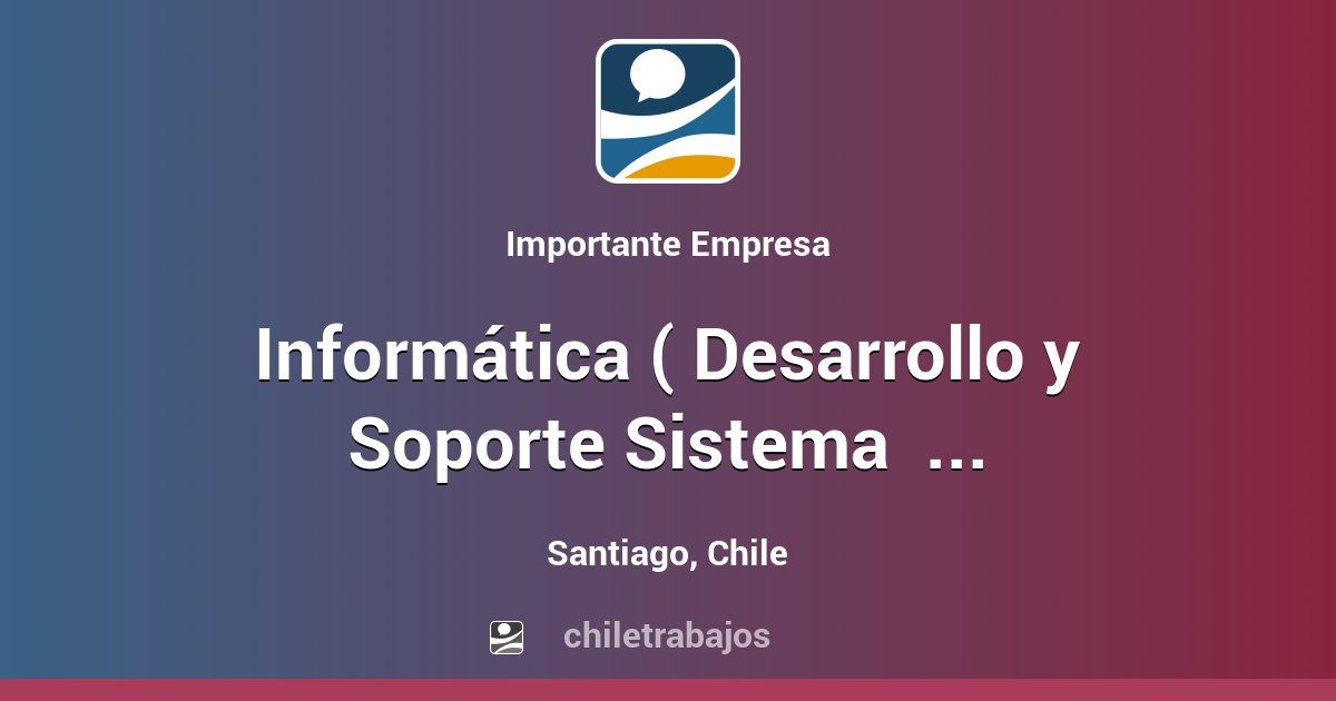 Informática ( Desarrollo y Soporte Sistema TI) - Santiago | Chiletrabajos