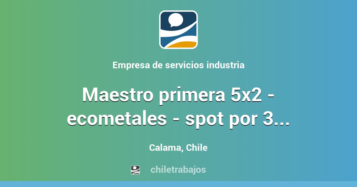 MAESTRO PRIMERA 5X2 - ECOMETALES - SPOT POR 3 MESES - Calama ...